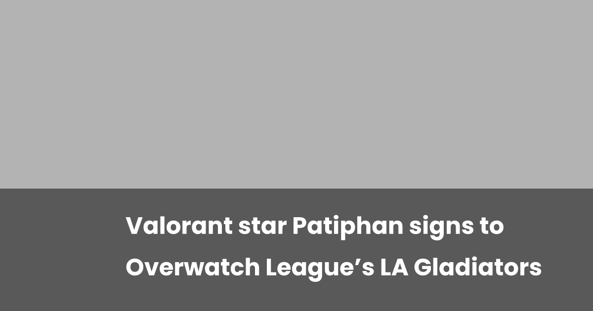 Valorant star Patiphan signs to Overwatch League’s LA Gladiators ...