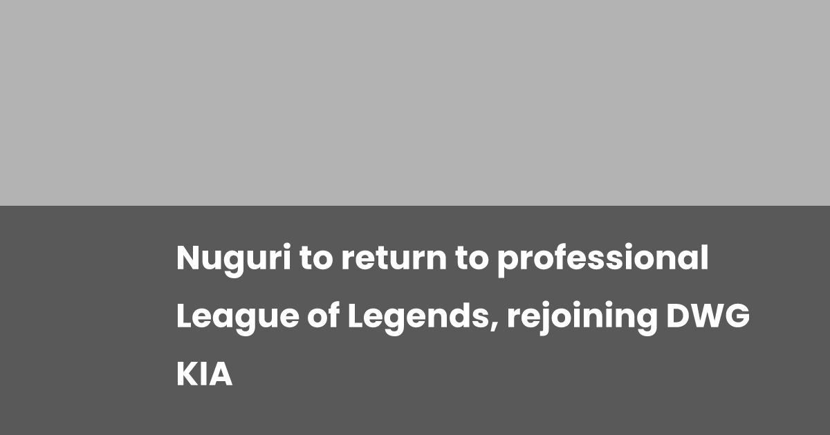 Nuguri to return to professional League of Legends, rejoining DWG KIA ...