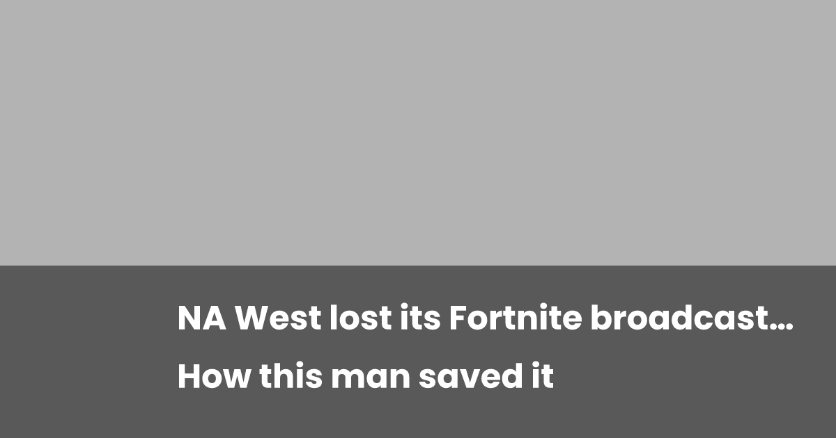 NA West lost its Fortnite broadcast… How this man saved it | esports.gg