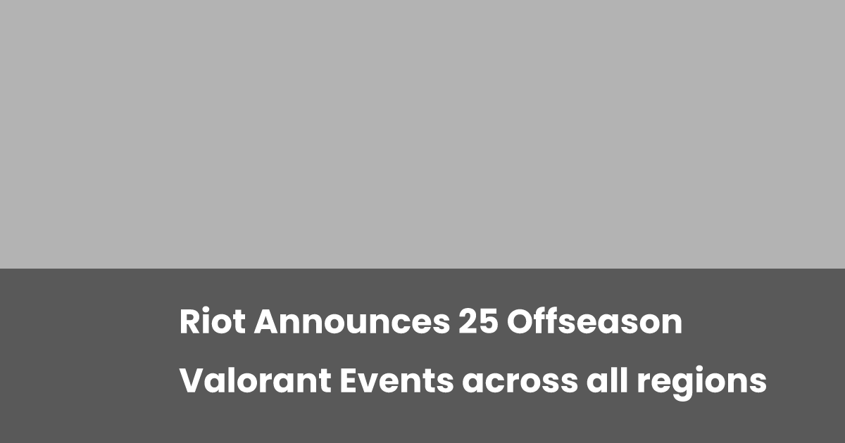 Riot Announces 25 Offseason Valorant Events across all regions | esports.gg