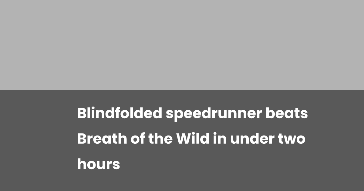 Blindfolded speedrunner beats Breath of the Wild in under two hours ...