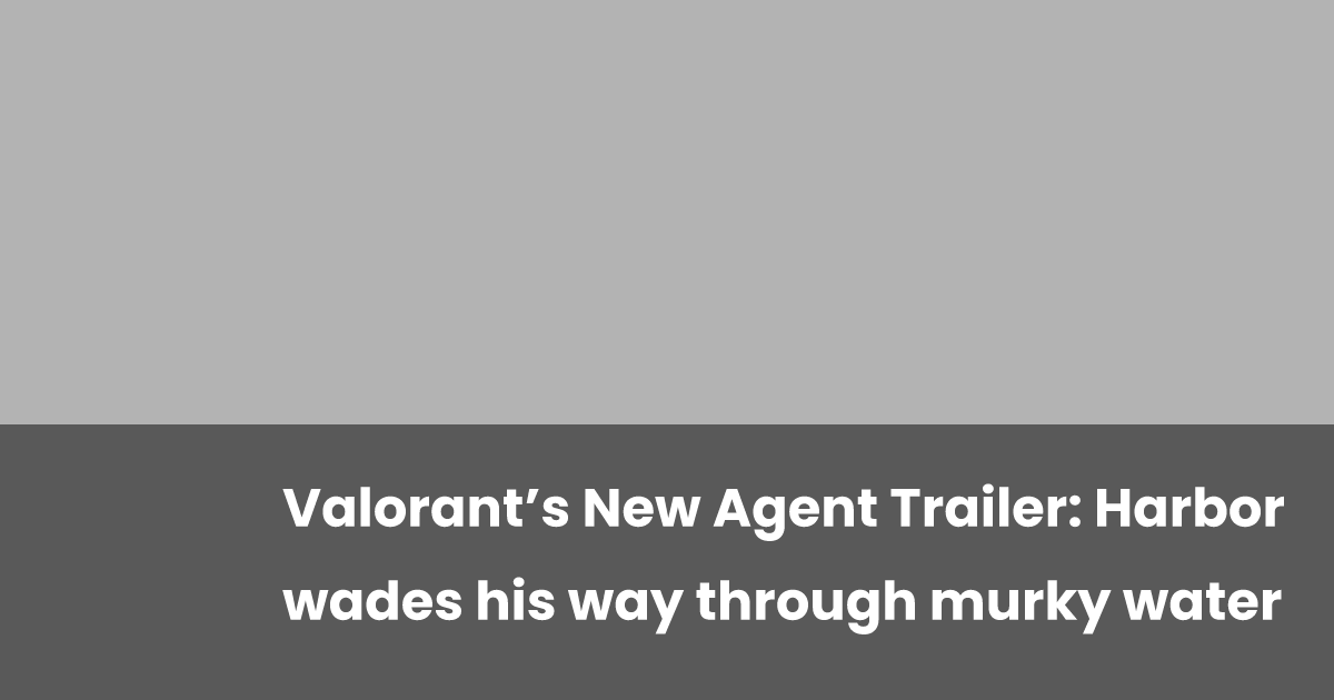 Valorant’s New Agent Trailer: Harbor wades his way through murky water ...