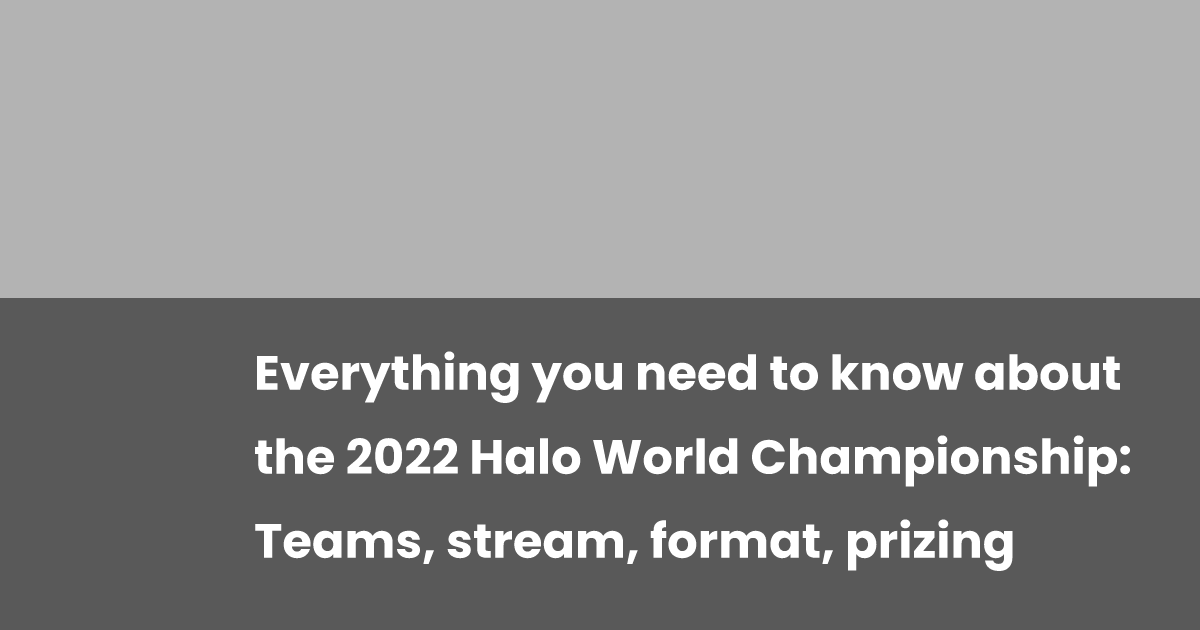 Everything you need to know about the 2022 Halo World Championship ...