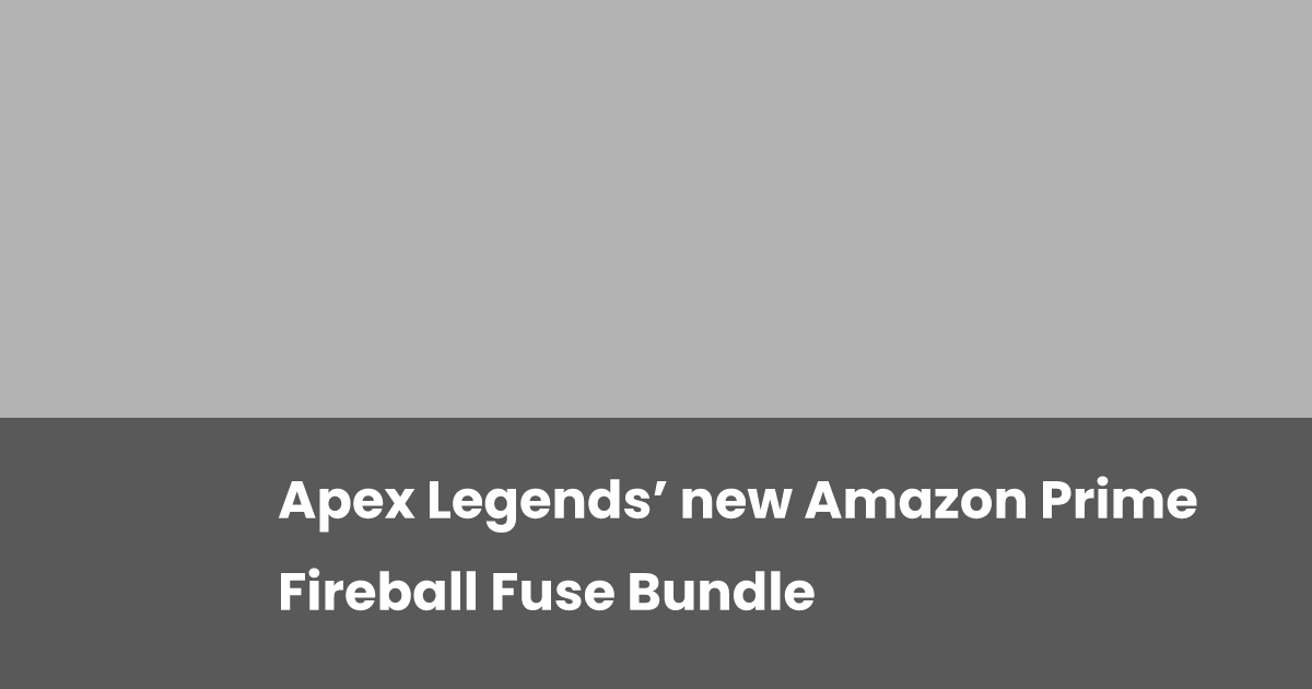 Apex Legends’ new Amazon Prime Fireball Fuse Bundle | esports.gg