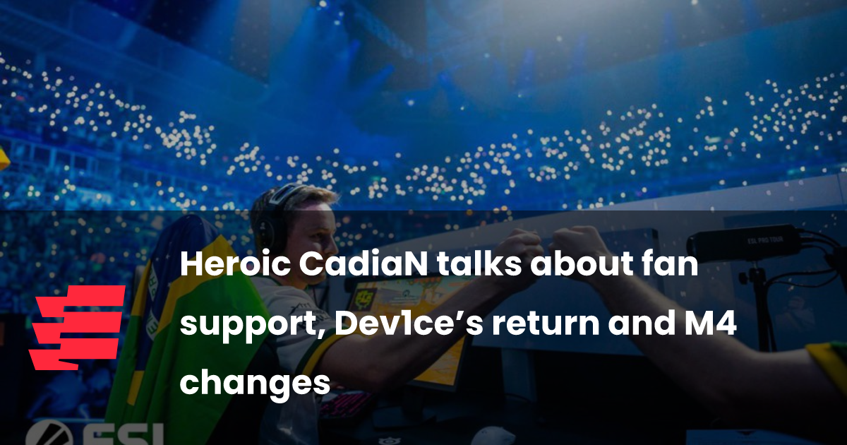Heroic CadiaN talks about fan support, Dev1ce’s return and M4 changes | esports.gg