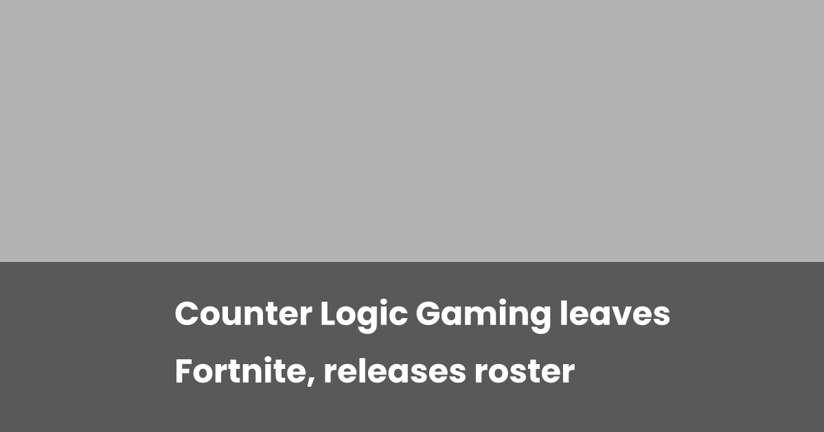 Counter Logic Gaming leaves Fortnite, releases roster | esports.gg