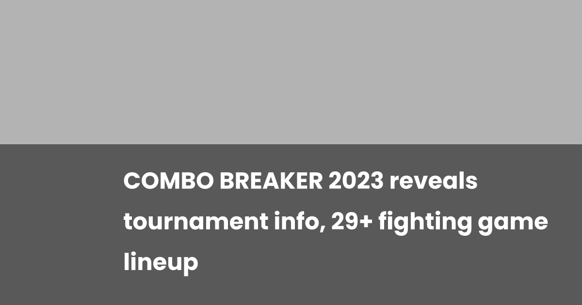 COMBO BREAKER 2023 reveals tournament info, 29+ fighting game lineup ...
