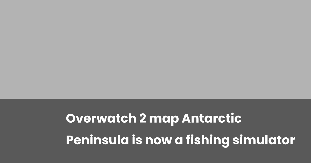 Overwatch 2 map Antarctic Peninsula is now a fishing simulator | esports.gg