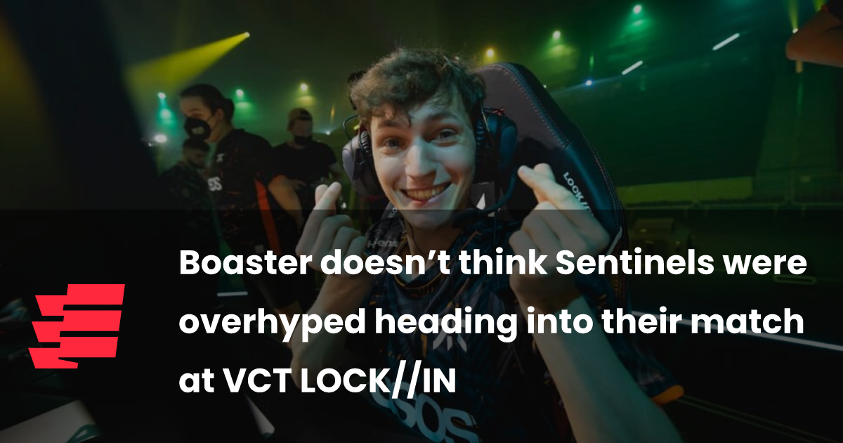 Boaster doesn’t think Sentinels were overhyped heading into their match ...