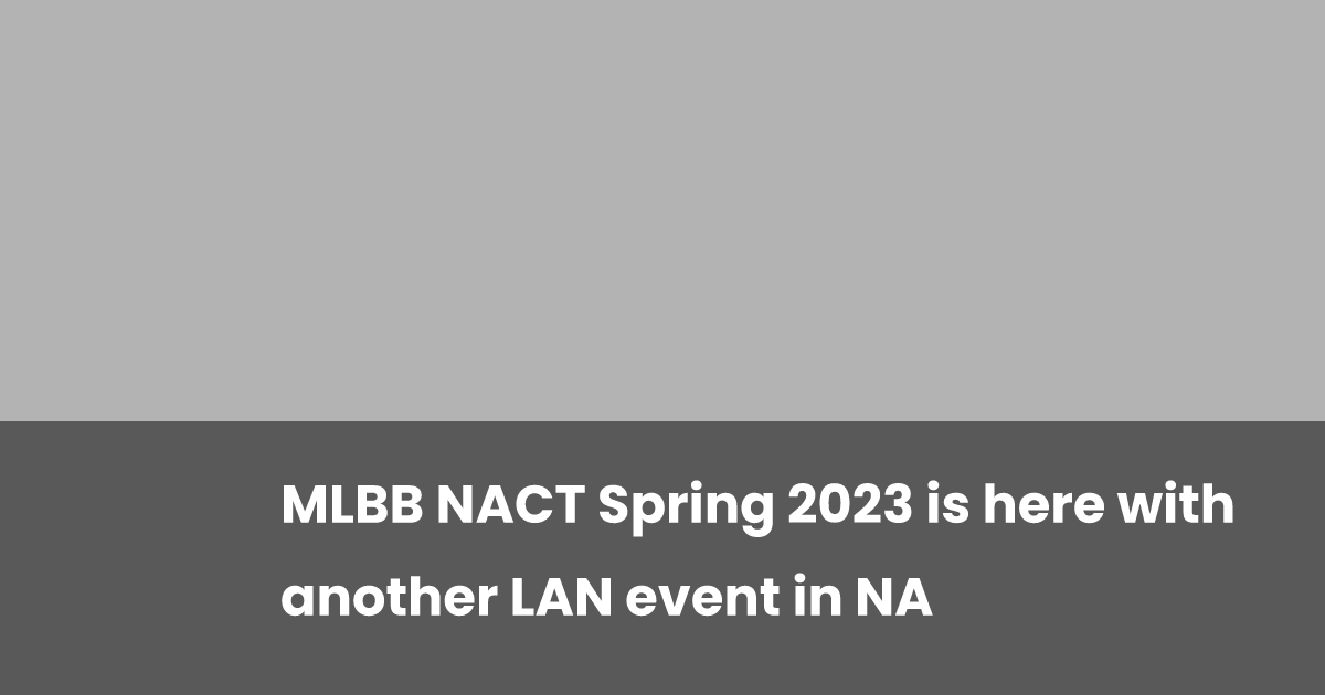 MLBB NACT Spring 2023 is here with another LAN event in NA | esports.gg