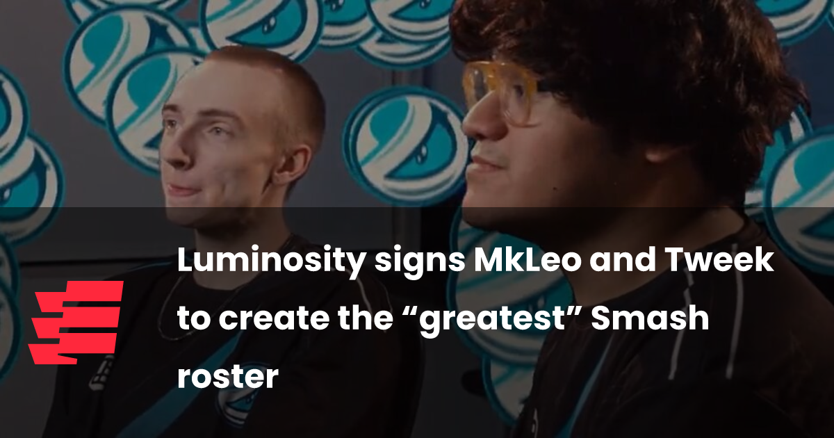 Luminosity signs MkLeo and Tweek to create the “greatest” Smash roster ...