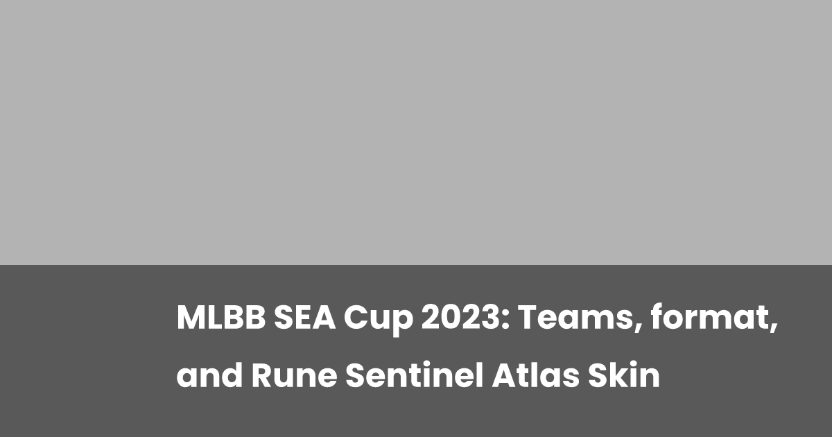 MLBB SEA Cup 2023: Teams, format, and Rune Sentinel Atlas Skin | esports.gg