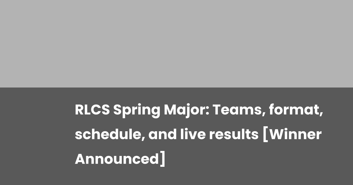 RLCS Spring Major: Teams, format, schedule, and live results [Winner ...
