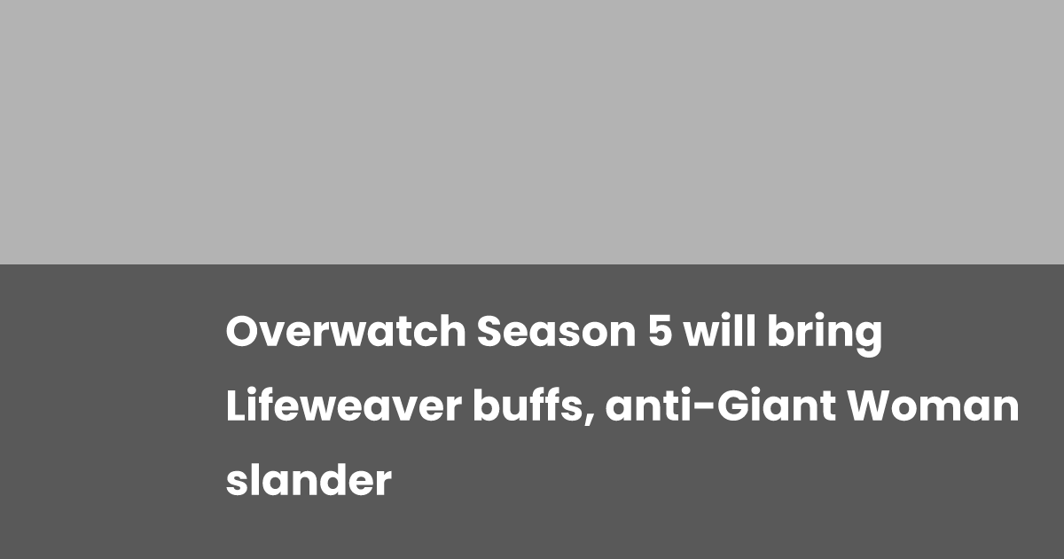 Overwatch Season 5 will bring Lifeweaver buffs, anti-Giant Woman ...