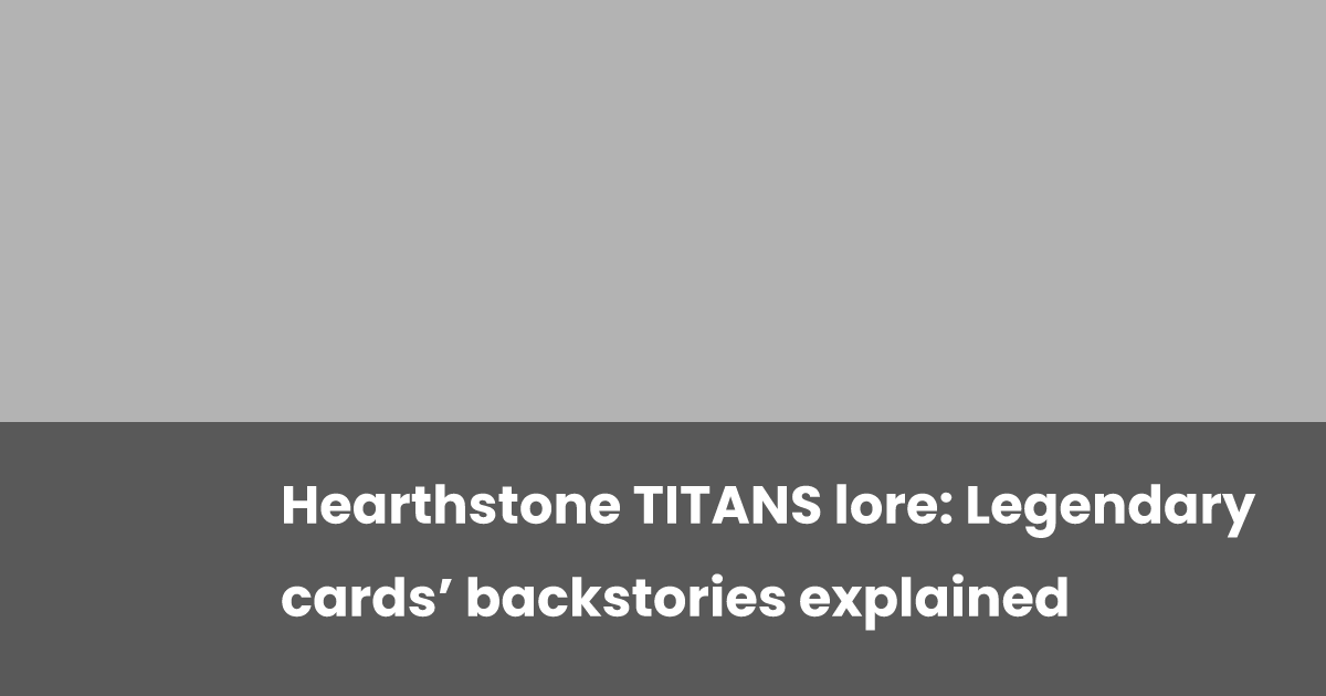 Hearthstone TITANS lore: Legendary cards’ backstories explained ...