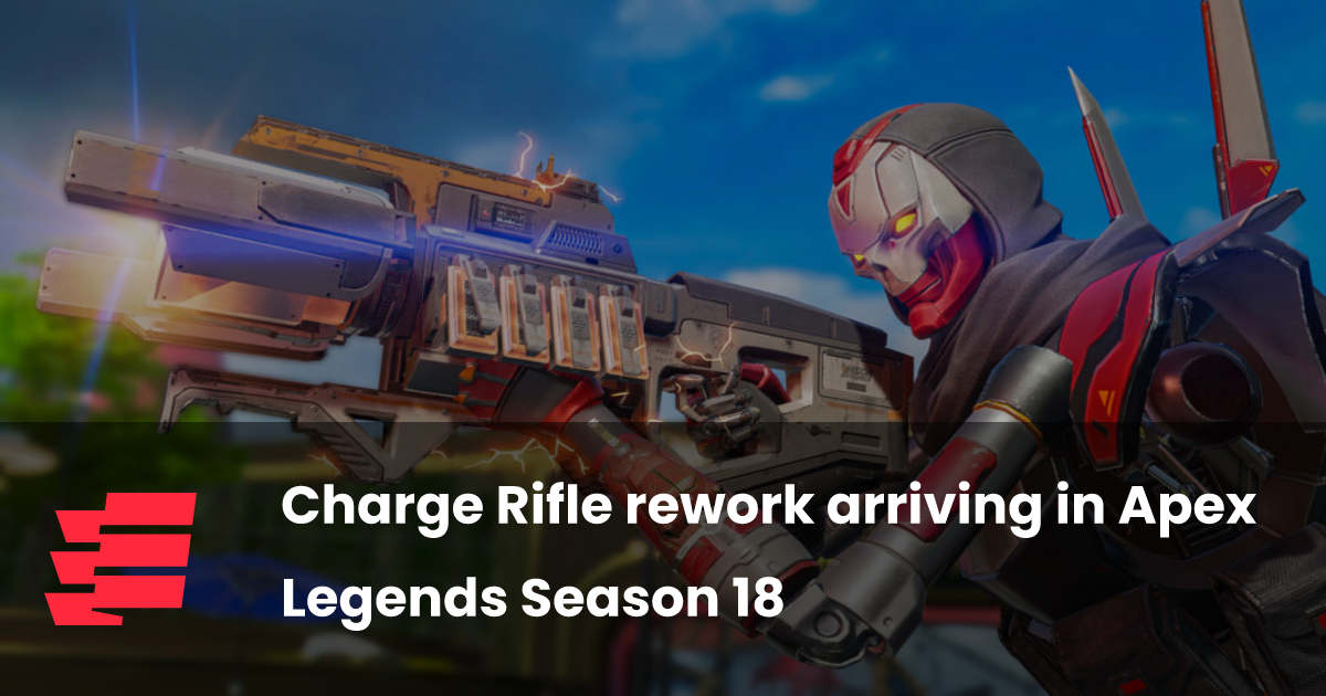 Charge Rifle rework arriving in Apex Legends Season 18 | esports.gg