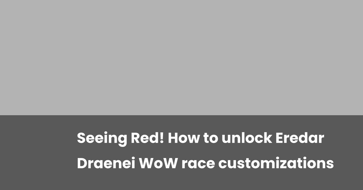 Seeing Red! How to unlock Eredar Draenei WoW race customizations ...