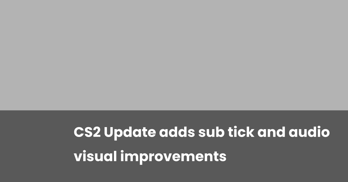 CS2 Update adds sub tick and audio visual improvements | esports.gg