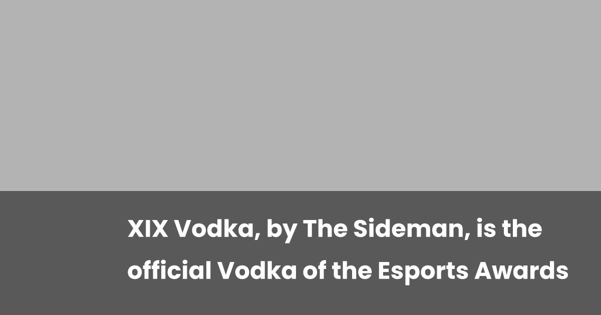 XIX Vodka, by The Sideman, is the official Vodka of the Esports Awards ...