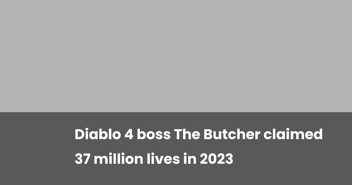 Diablo 4 boss The Butcher claimed 37 million lives in 2023 | esports.gg