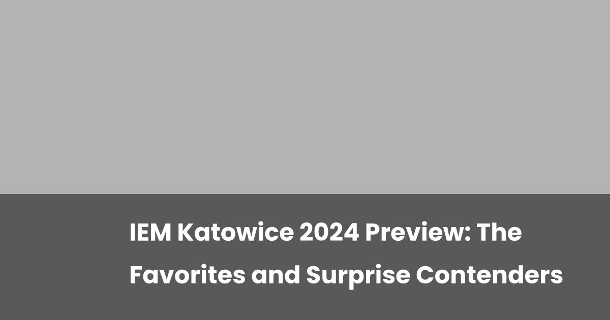 IEM Katowice 2024 Preview: The Favorites and Surprise Contenders ...