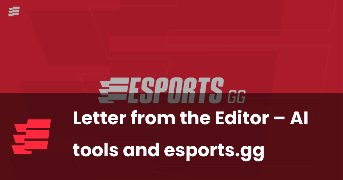 Letter from the Editor – AI tools and esports.gg | esports.gg