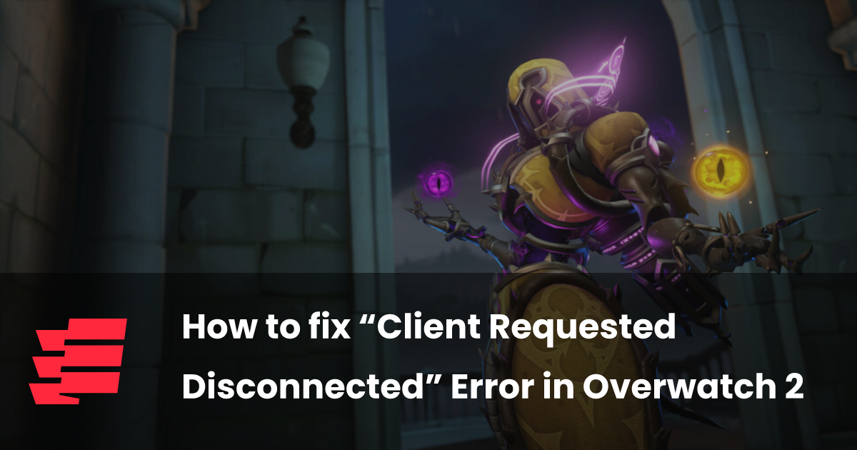 How to fix “Client Requested Disconnected” Error in Overwatch 2 ...
