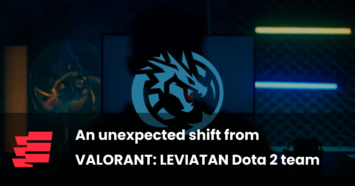 An unexpected shift from VALORANT: LEVIATAN Dota 2 team | esports.gg