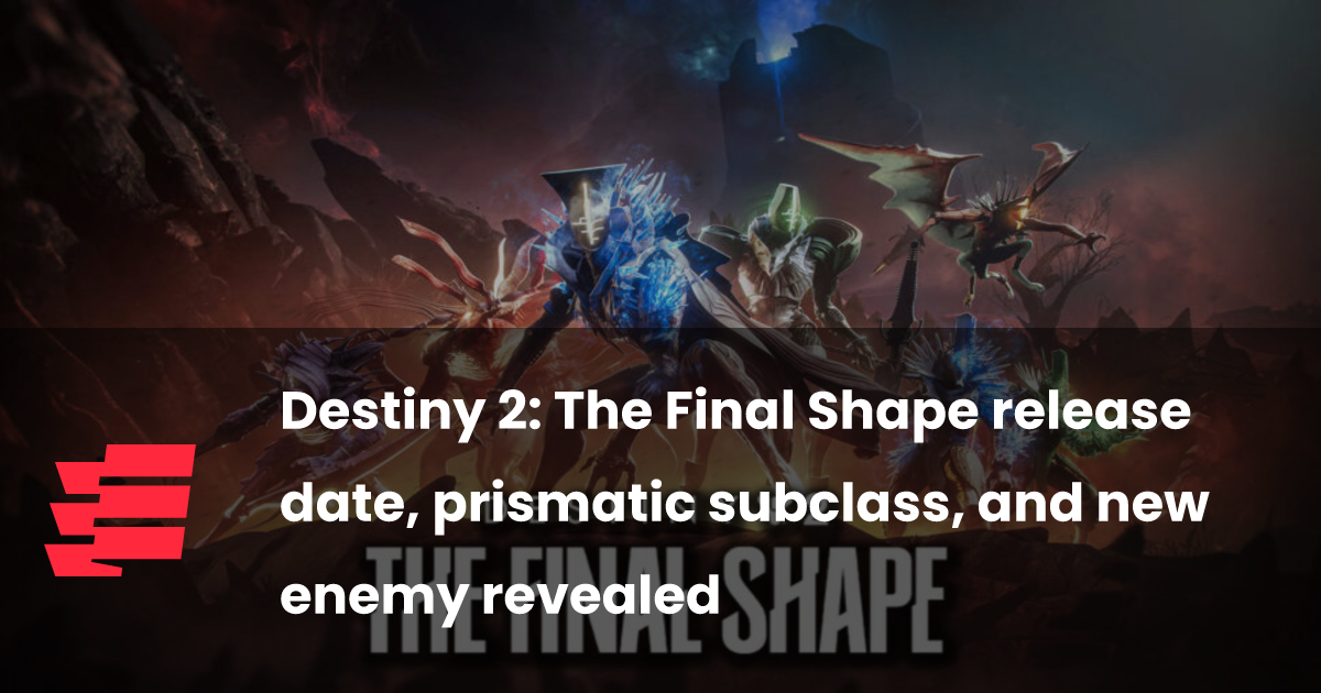 Destiny 2: The Final Shape release date, prismatic subclass, and new ...