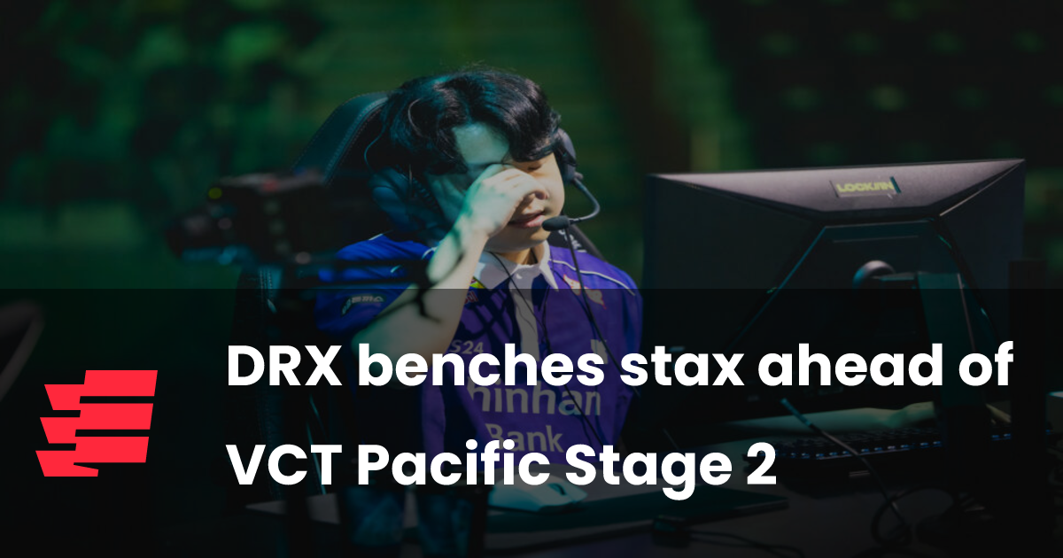 DRX benches stax ahead of VCT Pacific Stage 2 | esports.gg