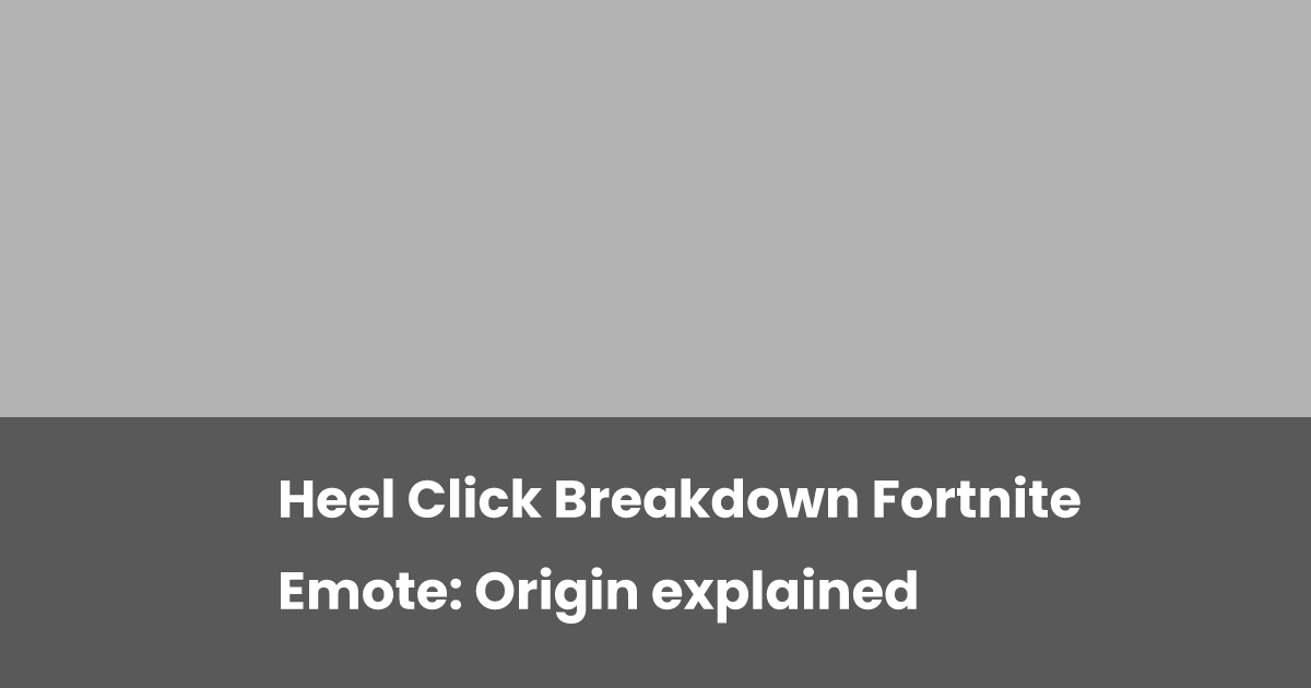 Heel Click Breakdown Fortnite Emote: Origin explained | esports.gg