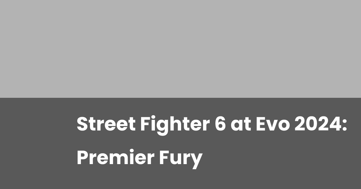 Street Fighter 6 At Evo 2024 Premier Fury Esports Gg