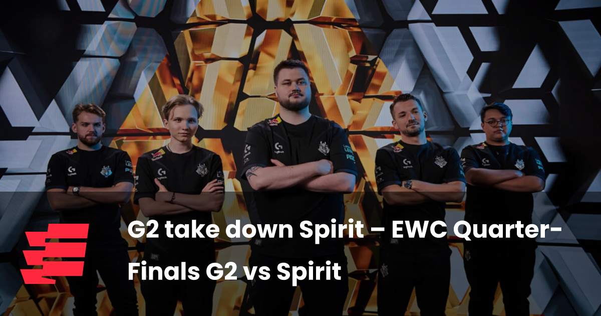 G2 take down Spirit – EWC Quarter-Finals G2 vs Spirit | esports.gg