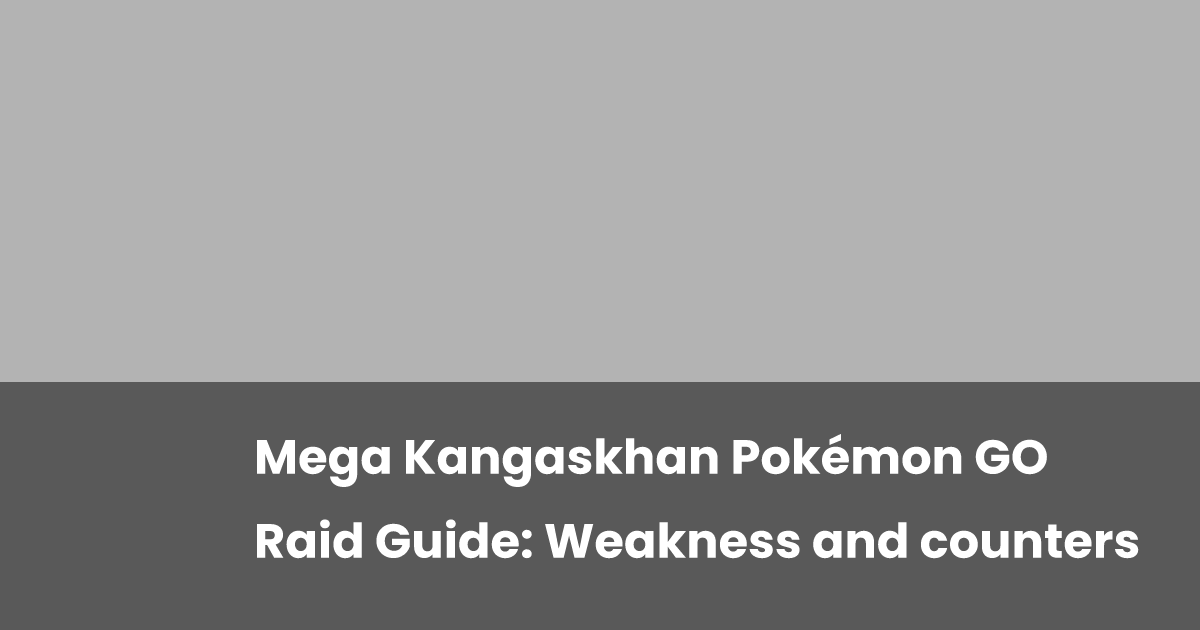 Mega Kangaskhan Pokémon GO Raid Guide: Weakness and counters | esports.gg