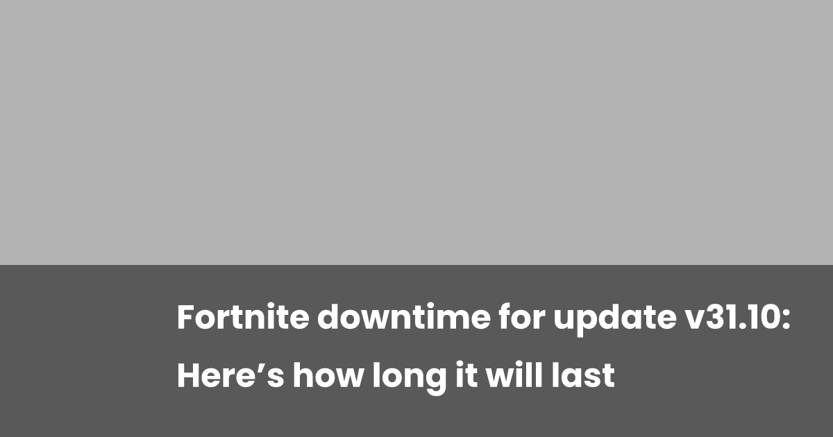Fortnite downtime for update v31.10: Here’s how long it will last ...