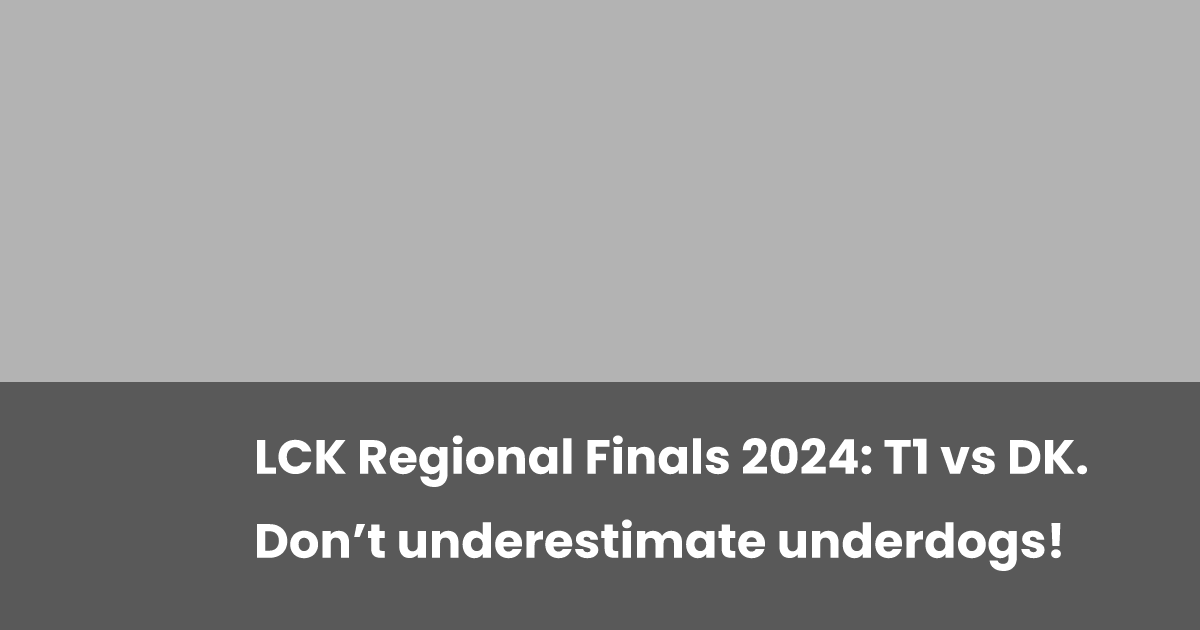 LCK Regional Finals 2024: T1 vs DK. Don’t underestimate underdogs! | esports.gg