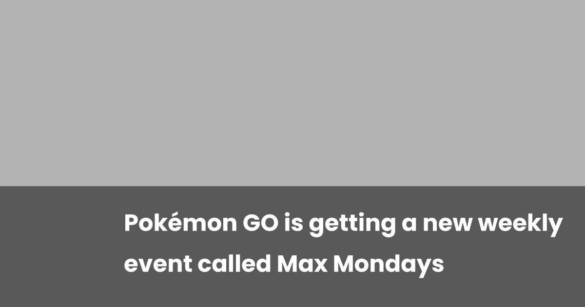 Pokémon GO is getting a new weekly event called Max Mondays | esports.gg