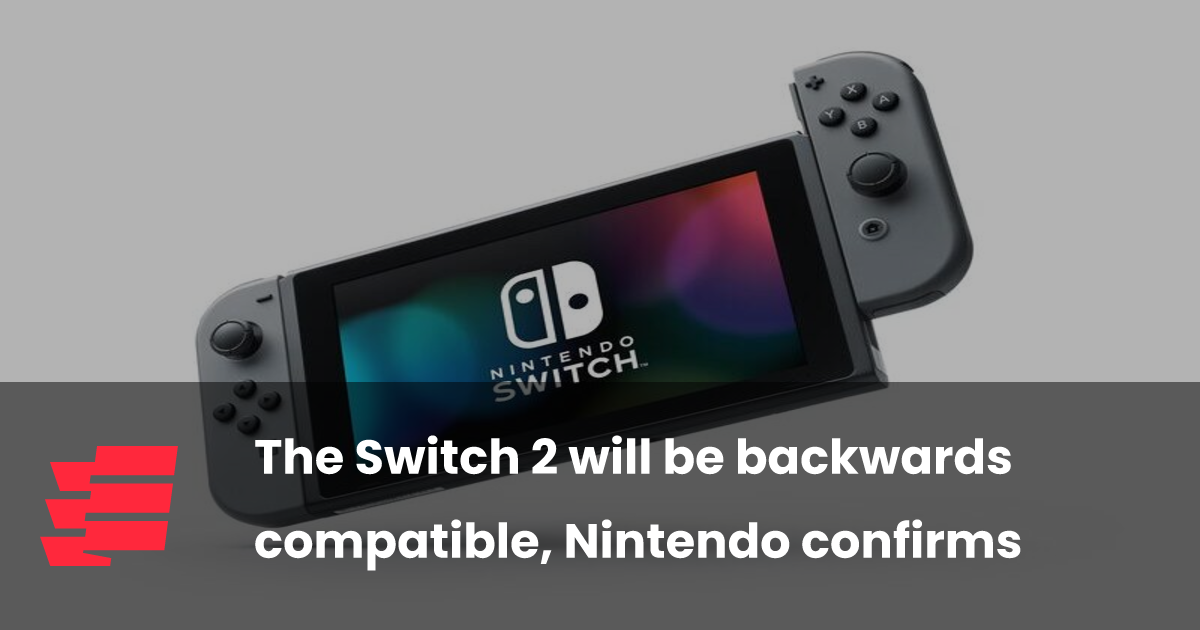 The Switch 2 will be backwards compatible, Nintendo confirms | esports.gg