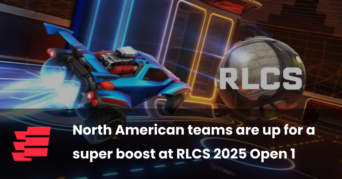 North American teams are up for a super boost at RLCS 2025 Open 1 | esports.gg