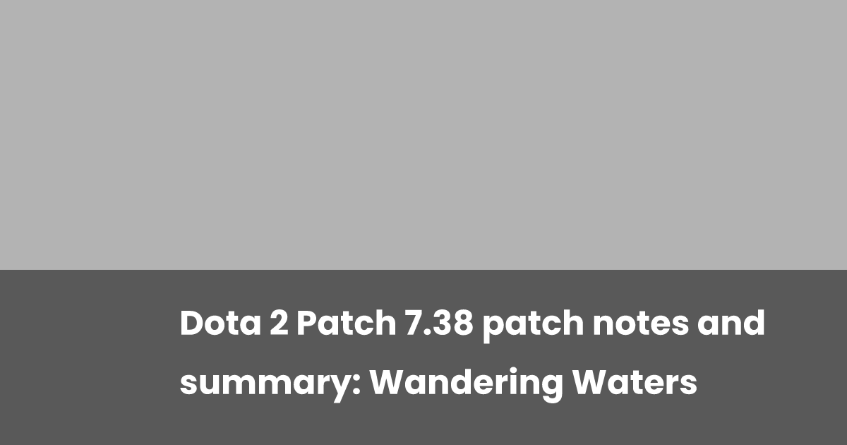 Dota 2 Patch 7.38 patch notes and summary: Wandering Waters | esports.gg