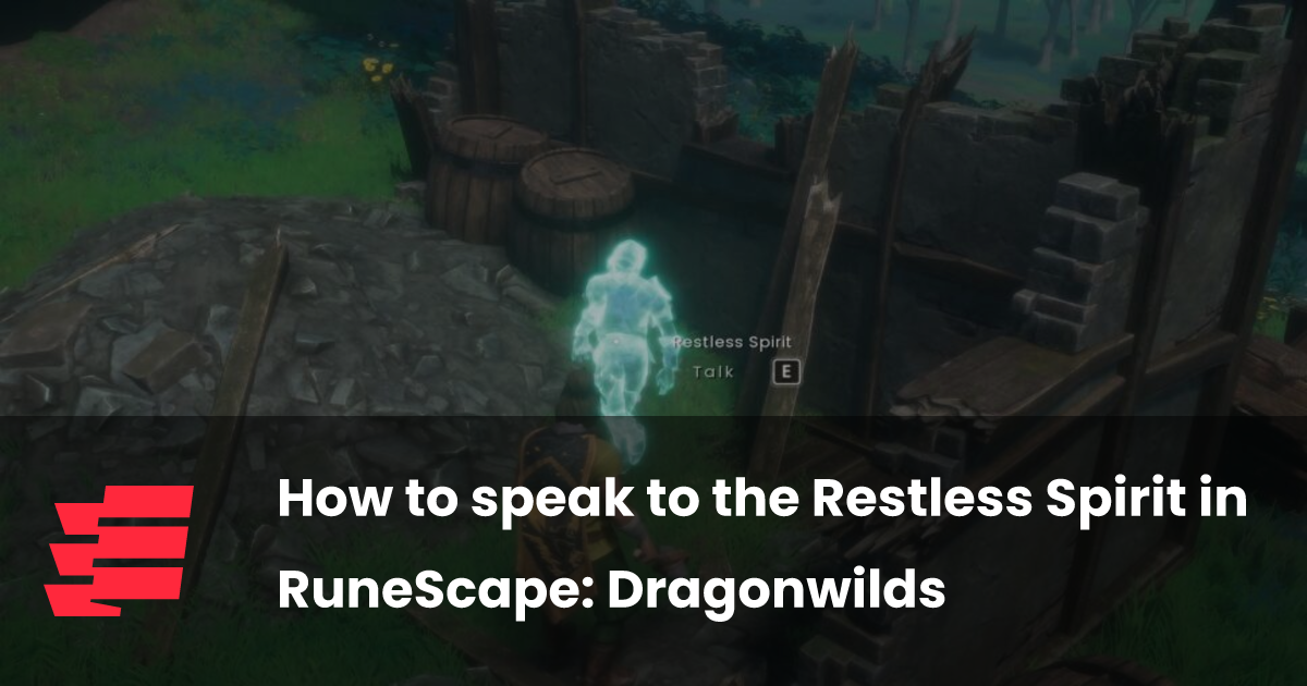 How to speak to the Restless Spirit in RuneScape: Dragonwilds | esports.gg