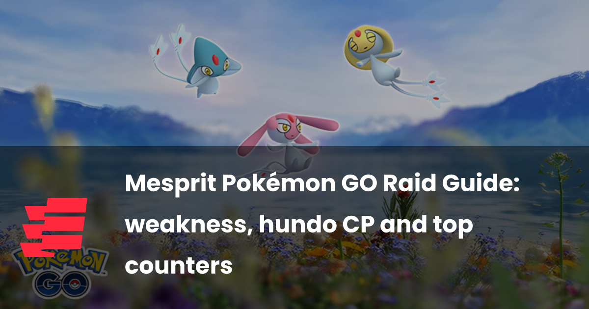Mesprit Pokémon GO Raid Guide: weakness, hundo CP and top counters ...